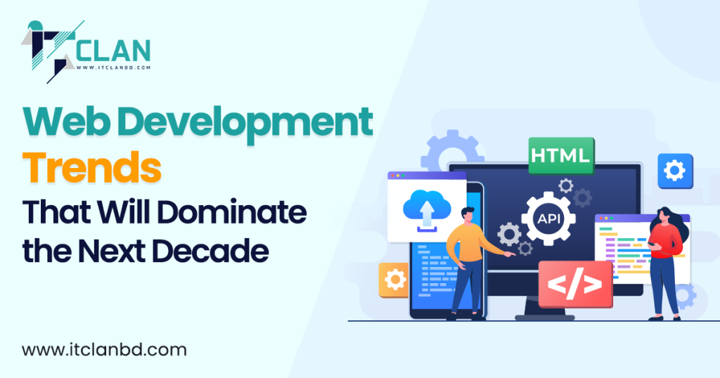 Top Web Development Trends That Will Dominate the Next Decade | ITclan BD